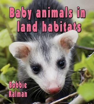 Baby Animals in Land Habitats by Bobbie Kalman | Goodreads