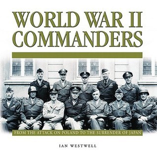 WWII Commanders (The Commanders Series) by Ian Westwell | Goodreads
