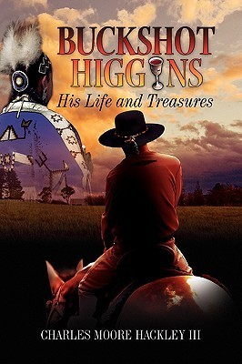 Buckshot Higgins: His Life and Treasures by Charles Moore Hackley III ...