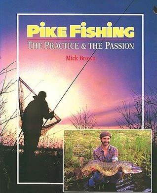 Pike Fishing: The Practice & the Passion by Mick Brown | Goodreads