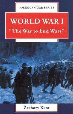 World War I: "The War to End Wars" by Zachary Kent | Goodreads