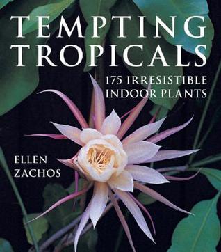 Tempting Tropicals: 175 Irresistible Indoor Plants by Ellen Zachos ...