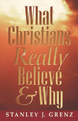 What Christians Really Believe & Why by Stanley J. Grenz | Goodreads