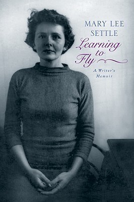 Learning to Fly: A Writer's Memoir by Mary Lee Settle | Goodreads