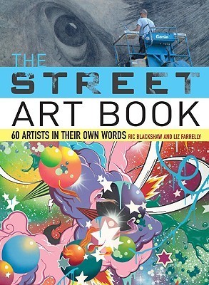 The Street Art Book: 60 Artists In Their Own Words by Ric Blackshaw ...
