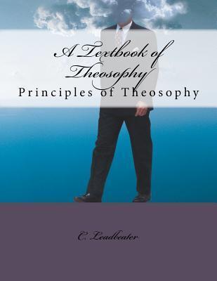 A Textbook of Theosophy: Principles of Theosophy by C.W. Leadbeater ...