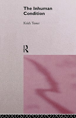 The Inhuman Condition by Keith Tester | Goodreads