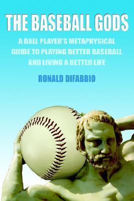 The Baseball Gods: A ball player's metaphysical guide to playing better ...
