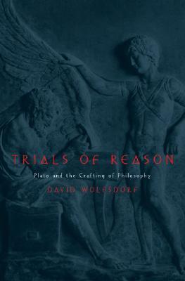 Trials of Reason: Plato and the Crafting of Philosophy by David ...