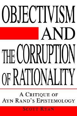 Objectivism and the Corruption of Rationality: A Critique of Ayn Rand's ...