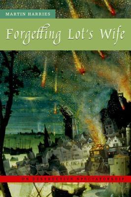 Forgetting Lot's Wife: On Destructive Spectatorship by Martin Harries ...