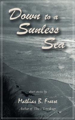 Down to a Sunless Sea by Mathias B. Freese | Goodreads