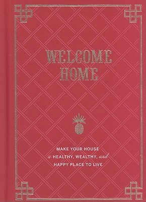 Welcome Home: Make Your House a Healthy, Wealthy, and Happy Place to ...