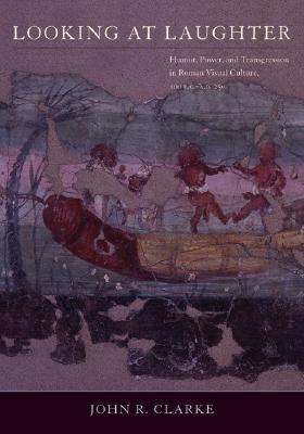 Looking at Laughter: Humor, Power & Transgression in Roman Visual ...