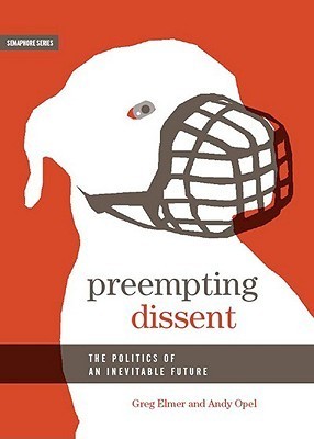 Preempting Dissent: The Politics of an Inevitable Future by Greg Elmer ...