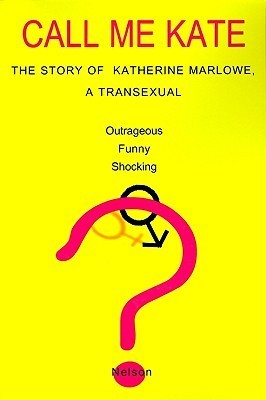 Call Me Kate: The Story of Katherine Marlowe, a Transexual by Richard ...