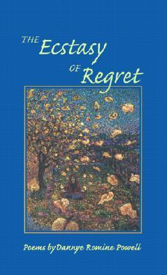 The Ecstasy of Regret: Poems by Dannye Romine Powell | Goodreads