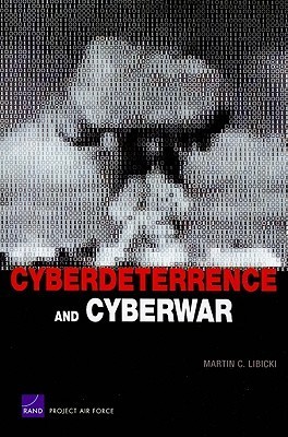 Cyberdeterrence and Cyberwar by Martin C. Libicki | Goodreads