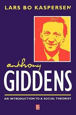 Anthony Giddens: An Introduction to a Social Theorist by Lars Bo ...