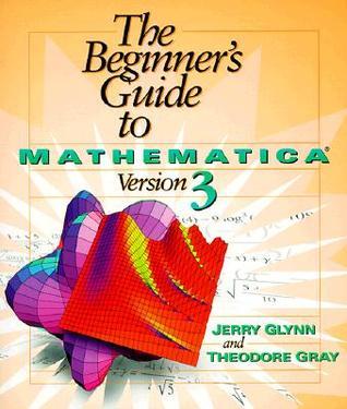 The Beginner's Guide to Mathematica ® Version 3 by Jerry Glynn | Goodreads