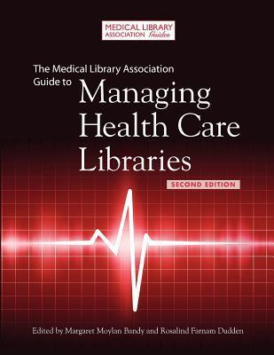 The Medical Library Association Guide to Managing Health Care Libraries ...