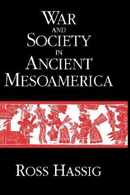 War and Society in Ancient Mesoamerica by Ross Hassig | Goodreads