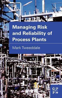 Managing Risk and Reliability of Process Plants by Mark Tweeddale ...