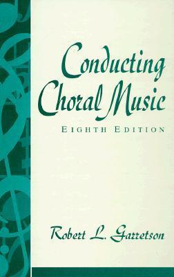 Conducting Choral Music by Robert L. Garretson | Goodreads
