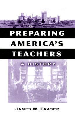 Preparing America's Teachers: A History by James W. Fraser | Goodreads