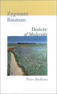 Zygmunt Bauman Dialectic Of Modernity By Peter Beilharz Goodreads
