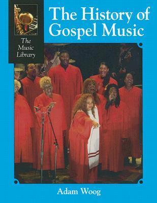 The History of Gospel Music (The Music Library) by Adam Woog | Goodreads