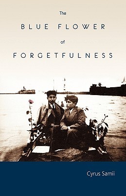 The Blue Flower of Forgetfulness by Cyrus Samii | Goodreads