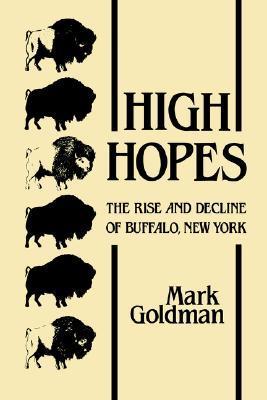 High Hopes: The Rise and Decline of Buffalo, New York by Mark Goldman ...