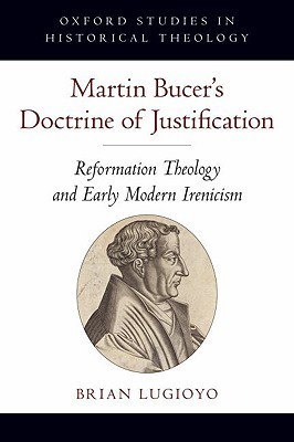 Martin Bucer's Doctrine of Justification: Reformation Theology and ...