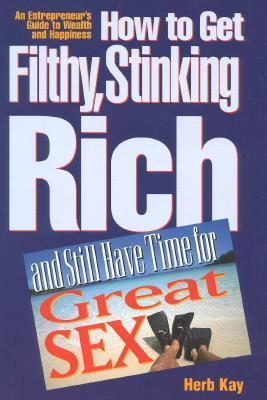 How to Get Filthy, Stinking Rich and Still Have Time for Great Sex!: An ...