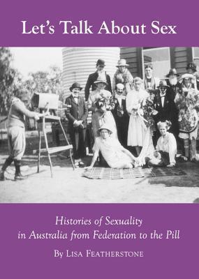 Let’s Talk About Sex: Histories of Sexuality in Australia from ...
