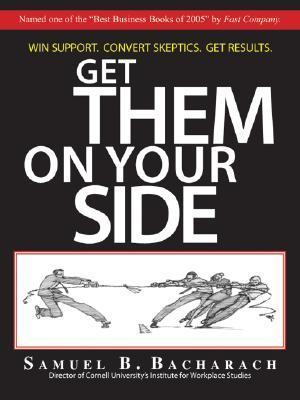 Get Them on Your Side by Samuel B. Bacharach | Goodreads