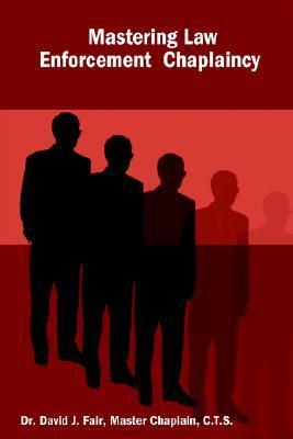 Mastering Law Enforcement Chaplaincy by Master Chaplain C. T. S. Fair ...