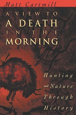 A View to a Death in the Morning: Hunting and Nature Through History by ...