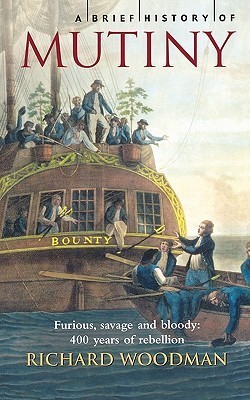 A Brief History of Mutiny. Richard Woodman by Richard Woodman | Goodreads