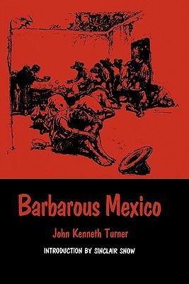 Barbarous Mexico (Texas Pan American Series) by John Kenneth Turner ...