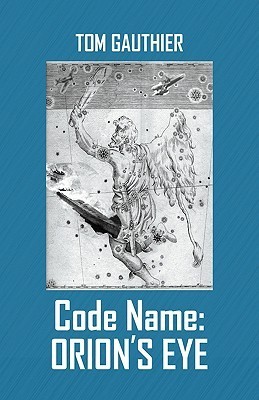 Code Name: Orion's Eye by Tom Gauthier | Goodreads