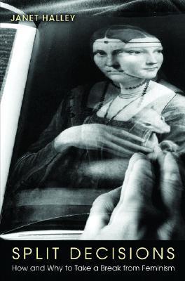 Split Decisions: How and Why to Take a Break from Feminism by Janet Halley | Goodreads