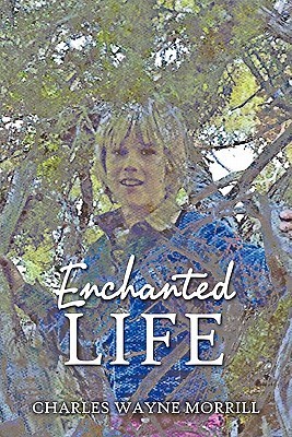 Enchanted Life by Charles Wayne Morrill | Goodreads