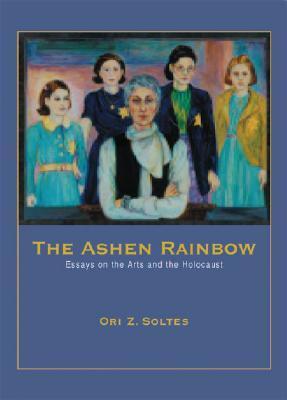The Ashen Rainbow: Essays on the Arts and the Holocaust by Ori Z ...