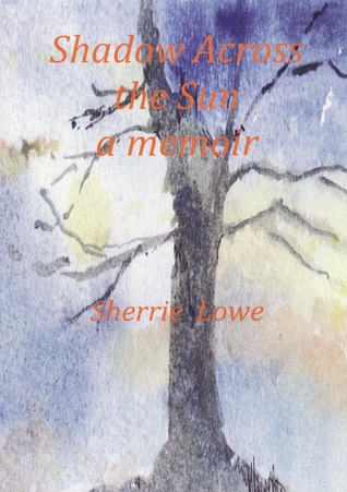 Shadow Across the Sun: A memoir by Sherrie Lowe | Goodreads
