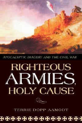 Righteous Armies, Holy Causes: Apocalyptic Imagery and the Civil War by ...