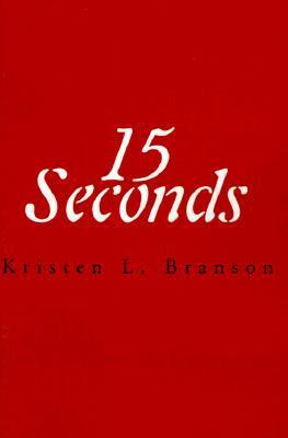 15 Seconds by Kristen Branson | Goodreads