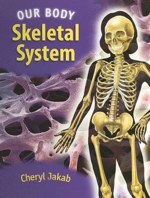 Skeletal System (Our Body) by Cheryl Jakab | Goodreads