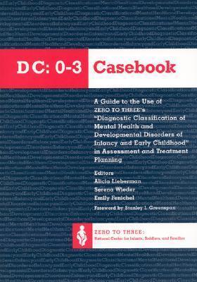 The Dc 0-3 Casebook: A Guide to the Use of Zero to Three's Diagnostic ...